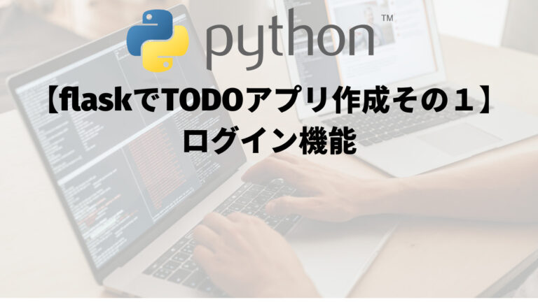 【flaskでTODOアプリ作成その1】ログイン機能│ぼんの備忘録